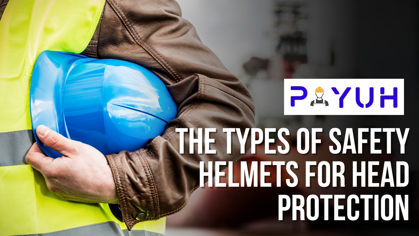 The Types of Safety Helmets for Head Protection :: Payuh Industries